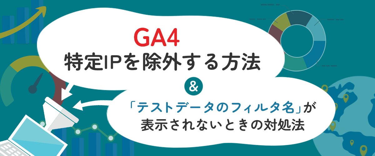 GA4 特定IPを除外して集計する方法。そして「テストデータのフィルタ名」が表示されないときの対処法。 ｜ ノースディテール